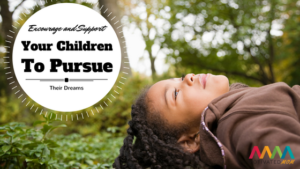 Encourage And Support Your Children To Pursue Their Dreams - Motivated Mom