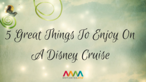 5 Great Things To Enjoy On A Disney Cruise - Motivated Mom