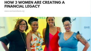 How 3 Women Are Creating A Financial Legacy - Motivated Mom