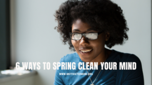 6 Ways To Spring Clean Your Mind - Motivated Mom