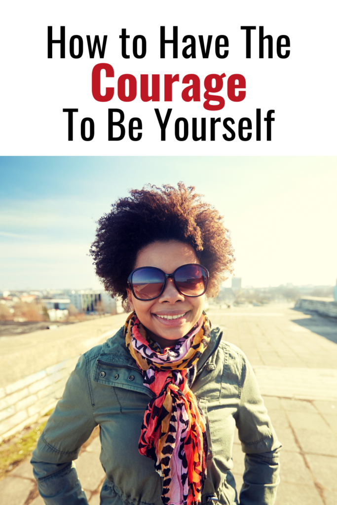 How To Have The Courage To Be Yourself - Motivated Mom