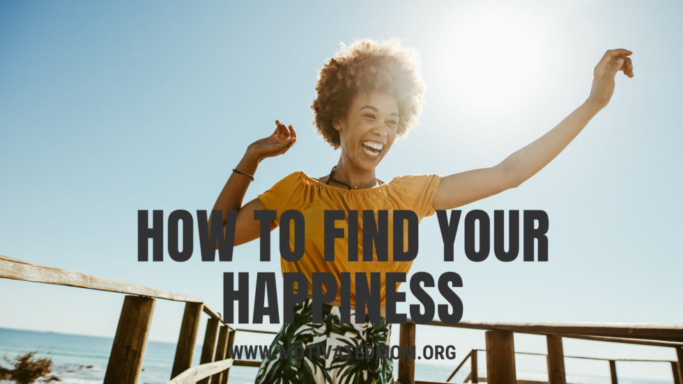 How To Find Your Happiness - Motivated Mom