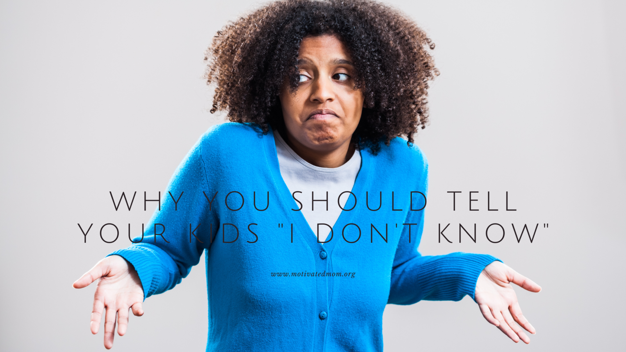 Why You Should Tell Your Kids "I Don't Know" - Motivated Mom