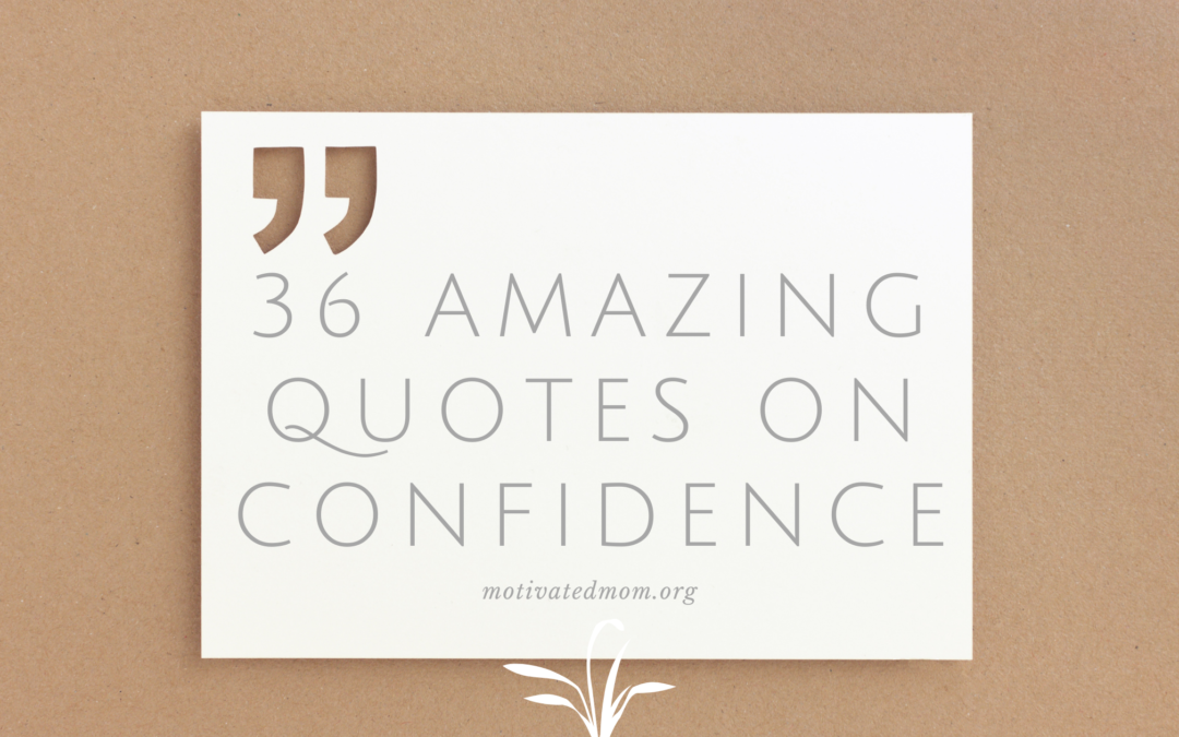 36 Amazing Quotes on Confidence - Motivated Mom