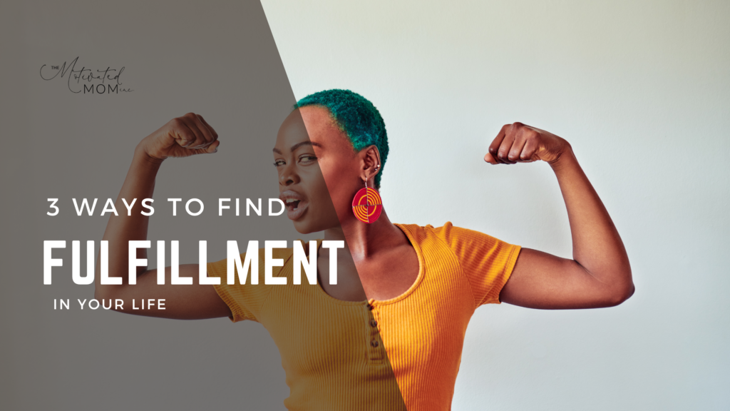 3 Ways To Find Fulfillment in Life - Motivated Mom