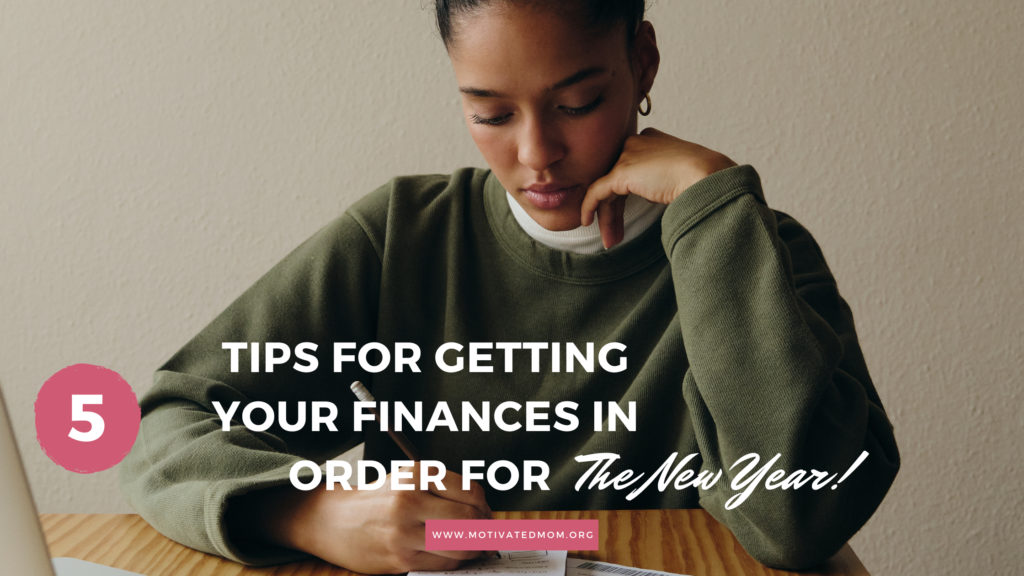 Tips for Getting your Finances in Order for the New Year - Motivated Mom